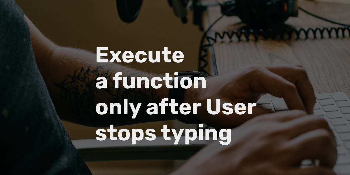 [react] Wait For User To Stop Typing Then Execute A Function Eight Bites
